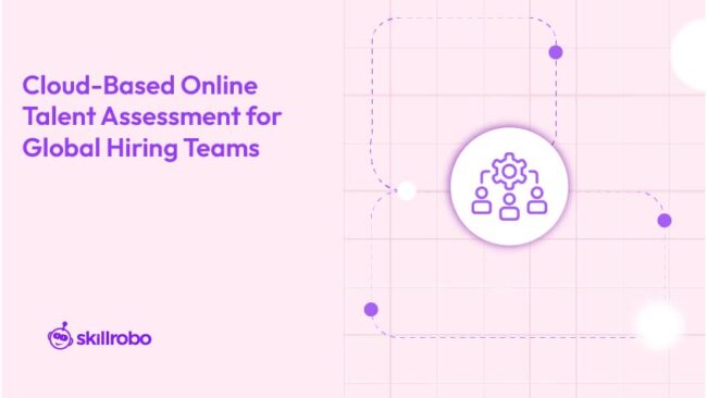 Cloud-Based Online Talent Assessment for Global Hiring - Skillrobo