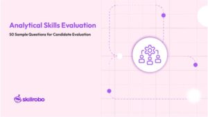 50 Sample Questions for Analytical Skills Evaluation|Skillrobo