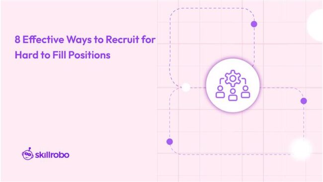 Recruiting for Hard-to-Fill Positions Made Easy - Skillrobo