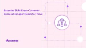 Skills That Set Great Customer Success Managers Apart - Skillrobo